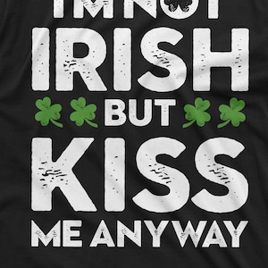 I'm Not Irish but Kiss Me Anyway Shirt Funny Non Irish T-shirt St ...