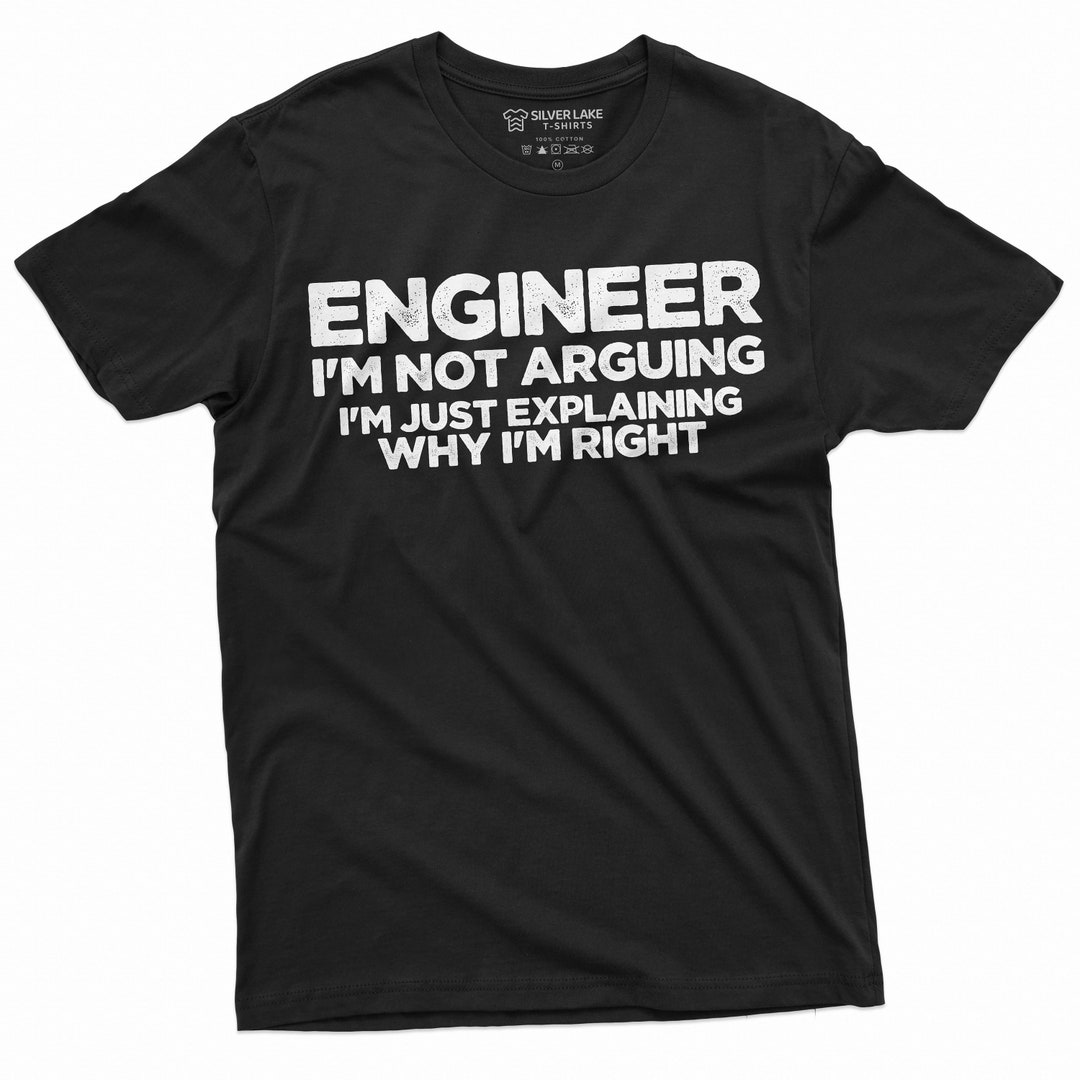 Funny Engineer Shirt Engineer Gifts I'm Not Arguing Shirt Engineer ...