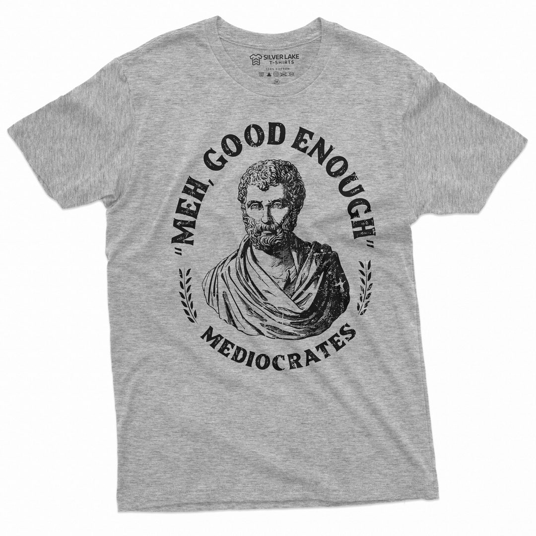 Meh Good Enough Mediocrates Shirt Funny Sarcastic Tee Funny Quotes ...