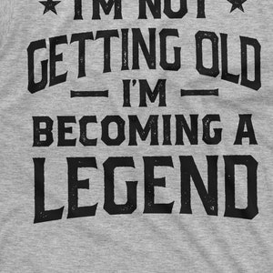 Men's I'm Not Getting Old I'm Becoming A Legend Shirt Funny Birthday ...