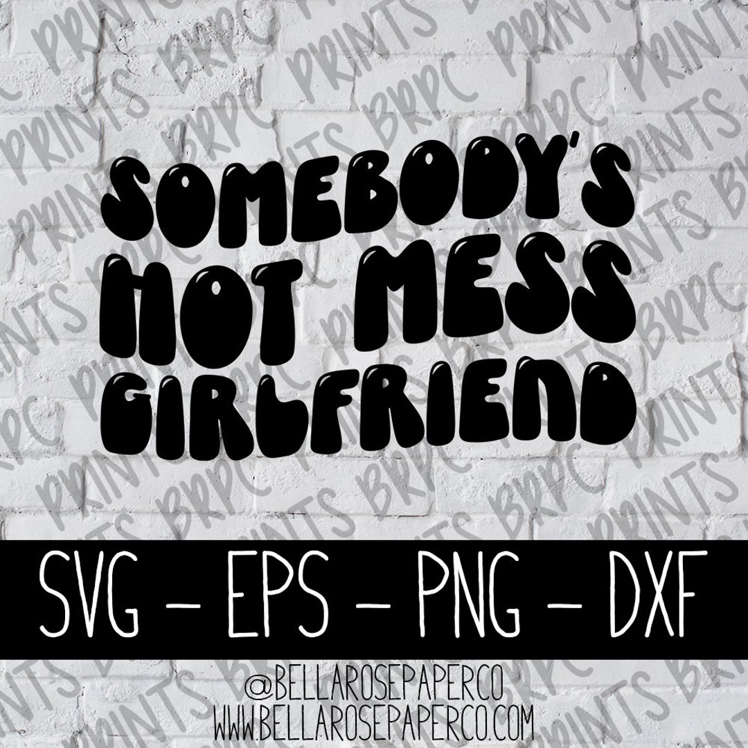 Somebody's Hot Mess Girlfriend SVG, Svg Eps Dxf Png, SVG Bundle, for ...