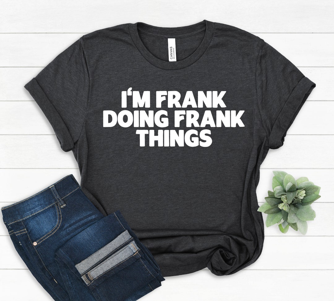 I'm Frank Doing Frank Things T-shirt: Personalized Birthday Gift - Etsy