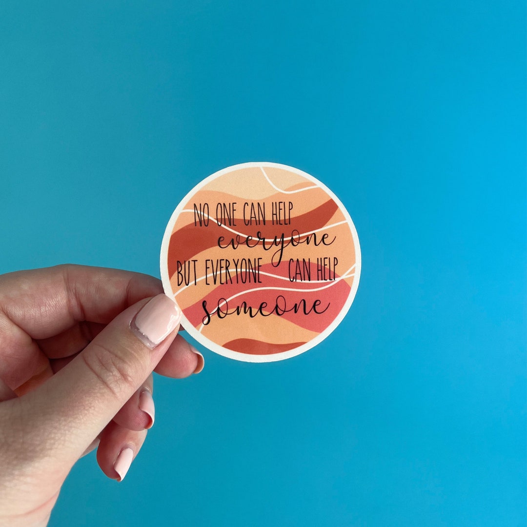 No One Can Help Everyone, but Everyone Can Help Someone Sticker, Mental ...