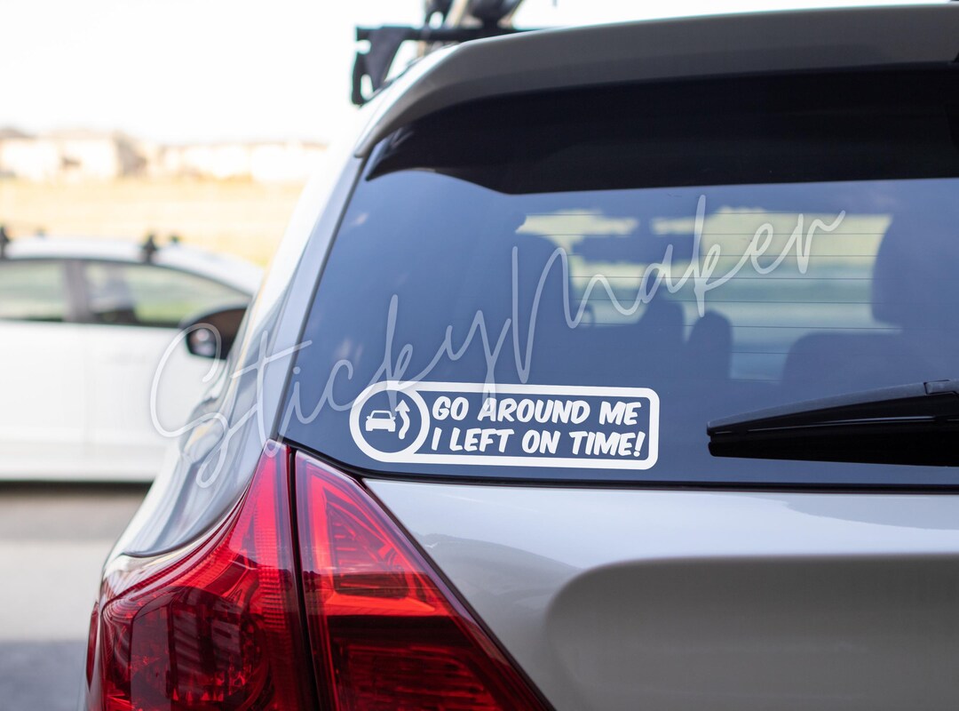 Go Around Me, I Left on Time! Vinyl Decal – Funny Car Sticker, Slow ...