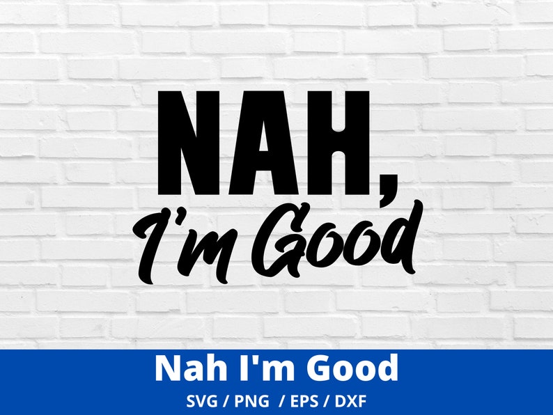 Nah, I'm Good Svg, Sarcastic Cut File, Funny Quote, Silhouette, Cricut ...
