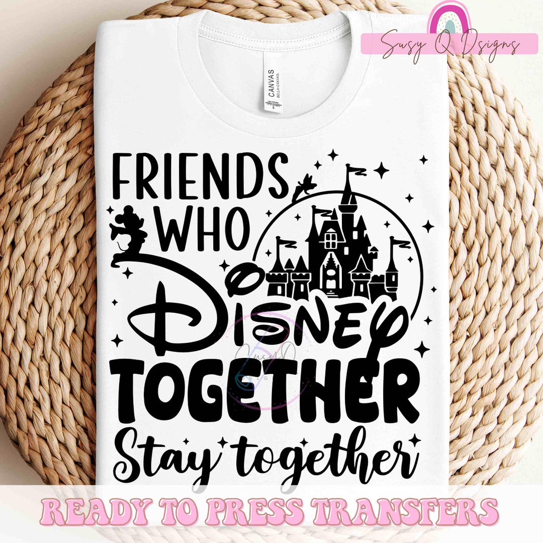 Friends Who Disney Together Family Vacation HTV and Sublimation Prints ...