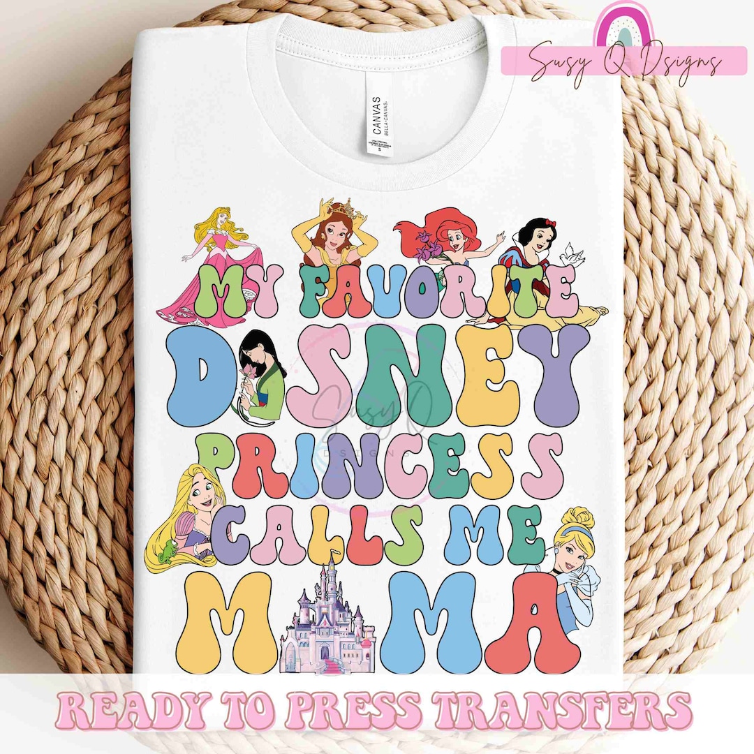 My Favorite Princess Calls Me Mama Image Transfers, Disney Trip ...