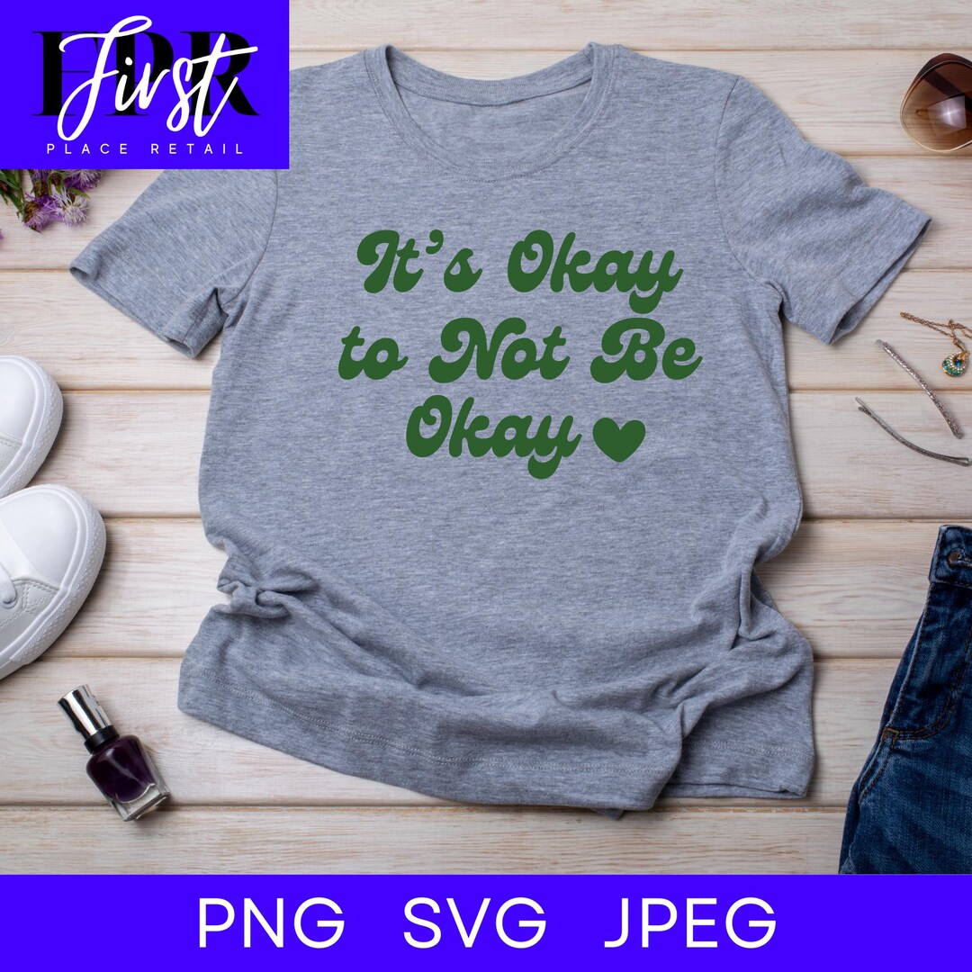 It’s Okay to Not Be Okay Cut File, Printable Png and Jpeg for Iron on ...