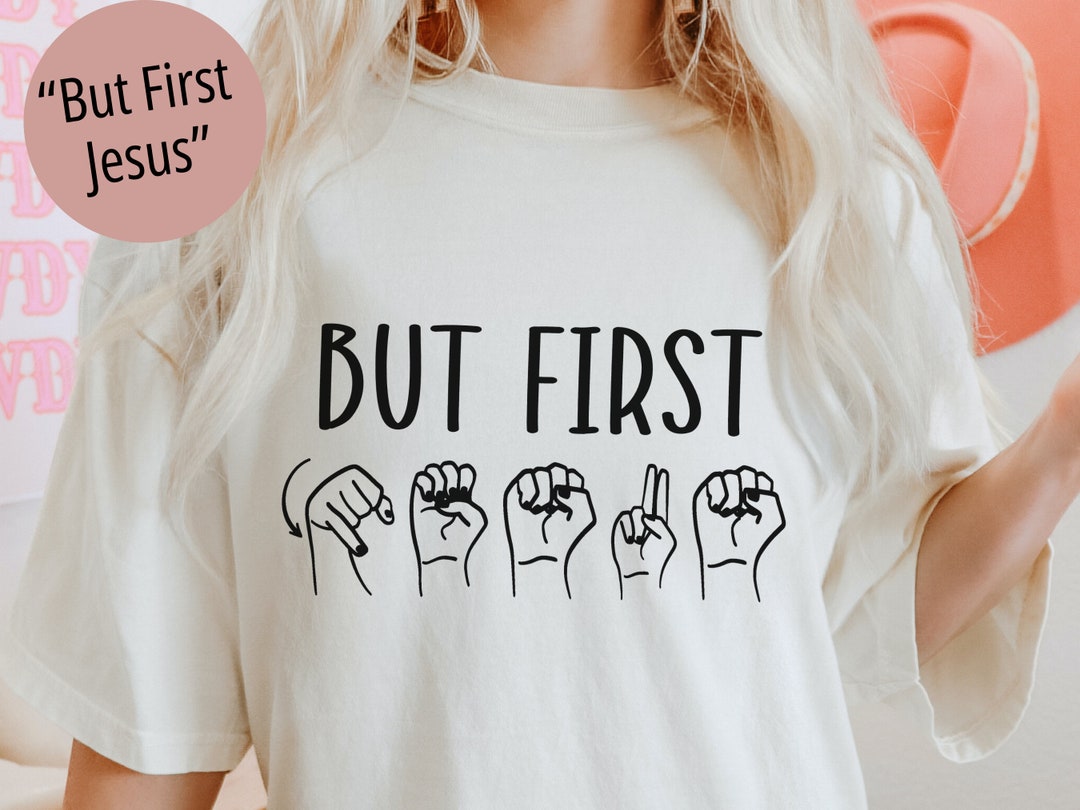 ASL Tees Christian, Comfort Colors, but First Jesus, Gift for Adult ...