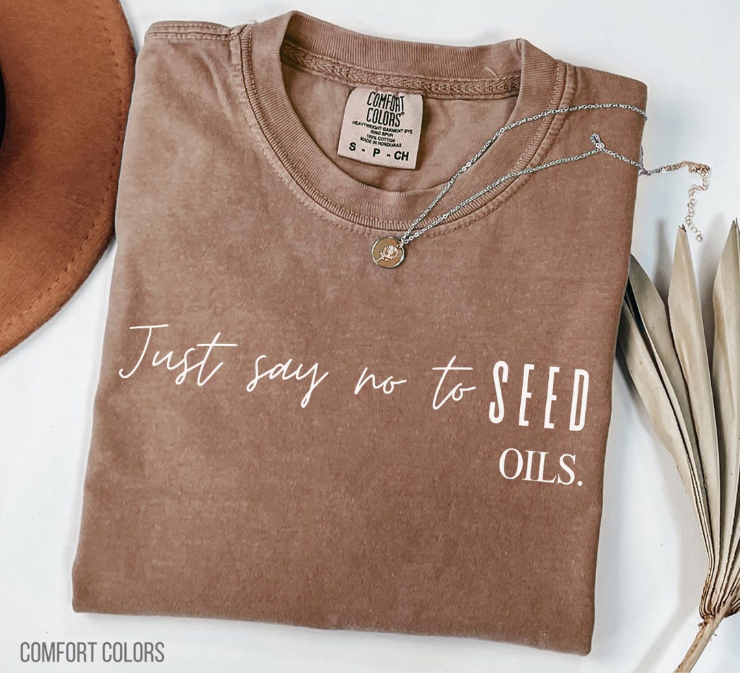 Just Say No to Seed Oils Comfort Colors MAHA Shirt, Make America ...