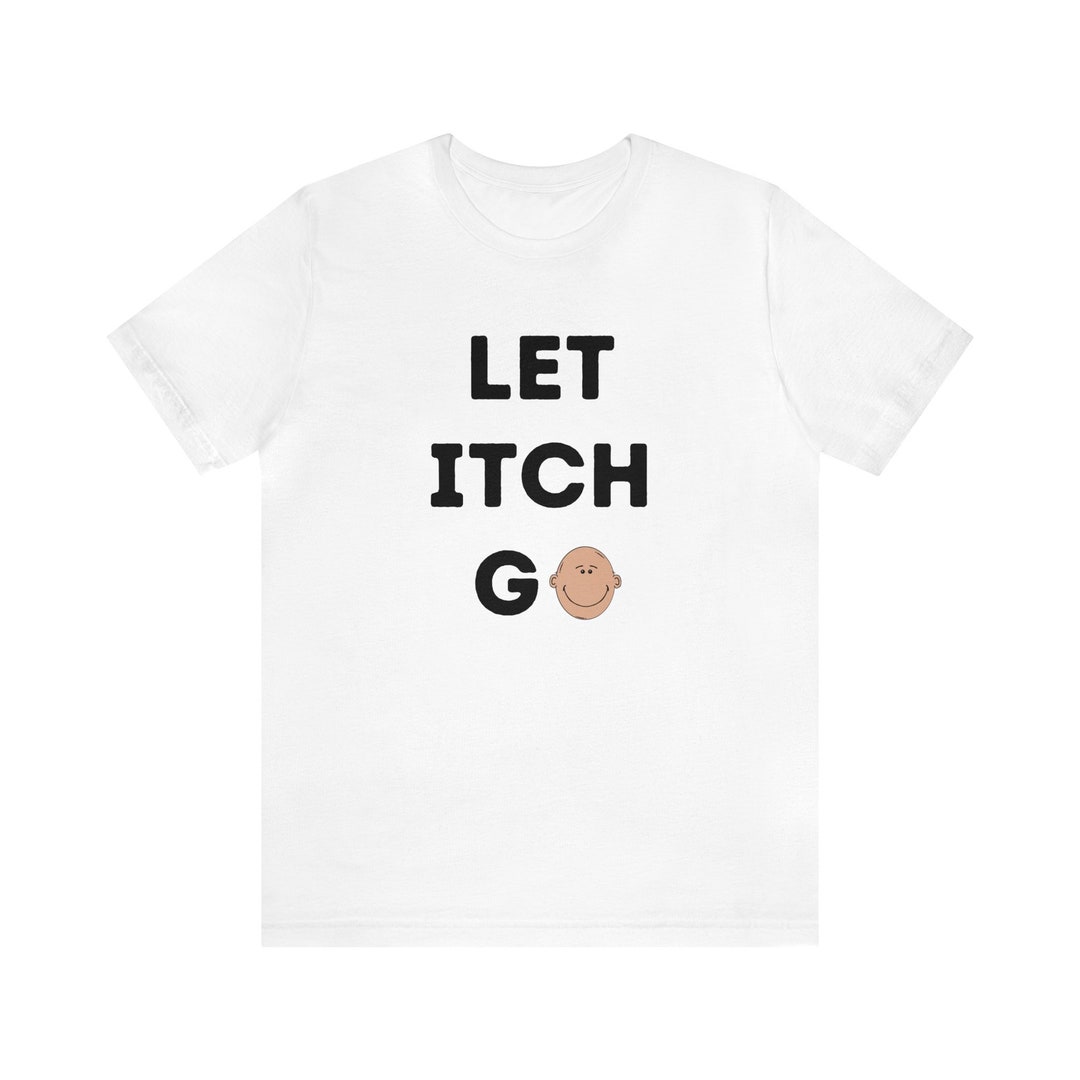 Let Itch Go Funny Shirt, With a Body Like This Who Needs Hair, Funny ...