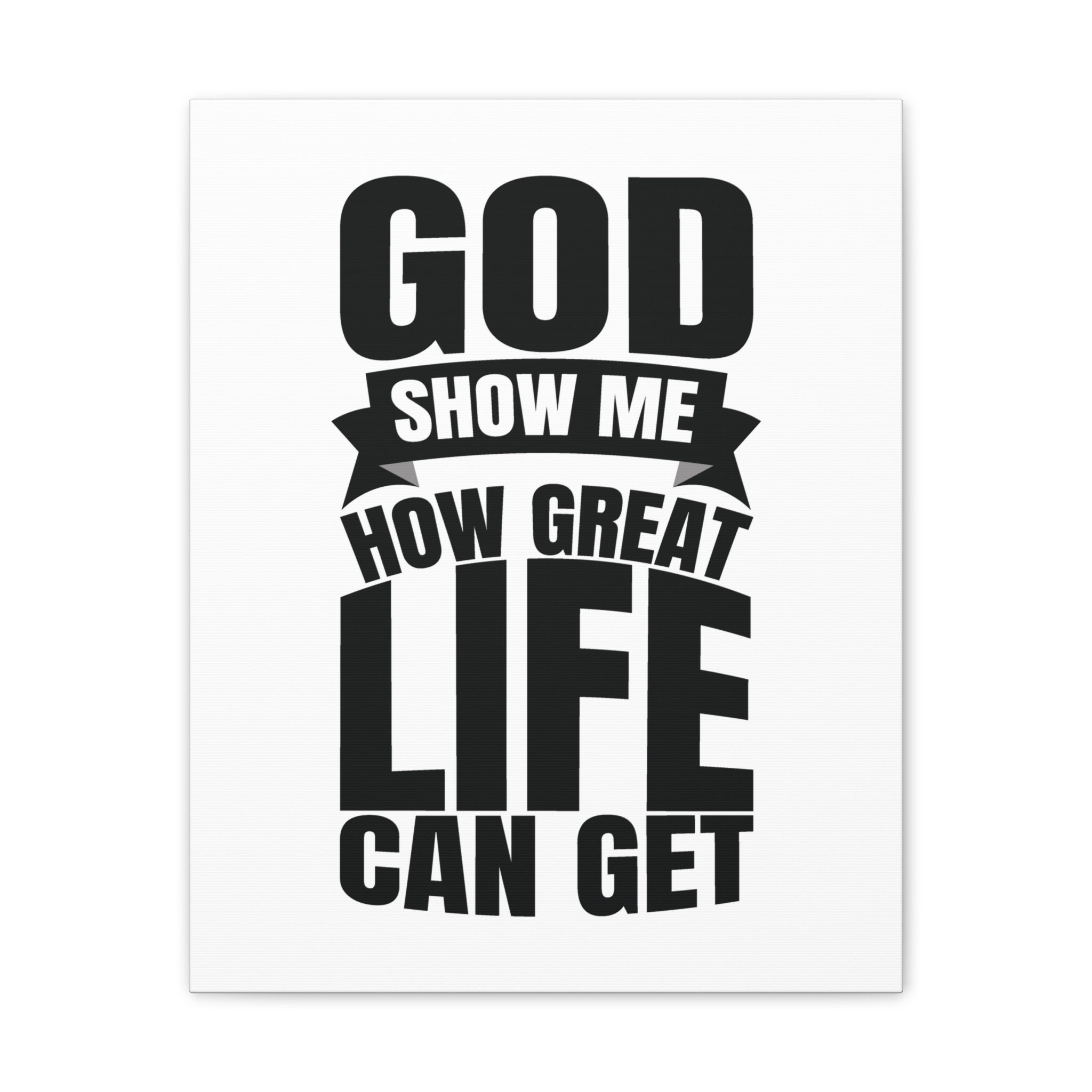 God Show Me How Great Life Can Get - Motivational / Christian Canvas ...