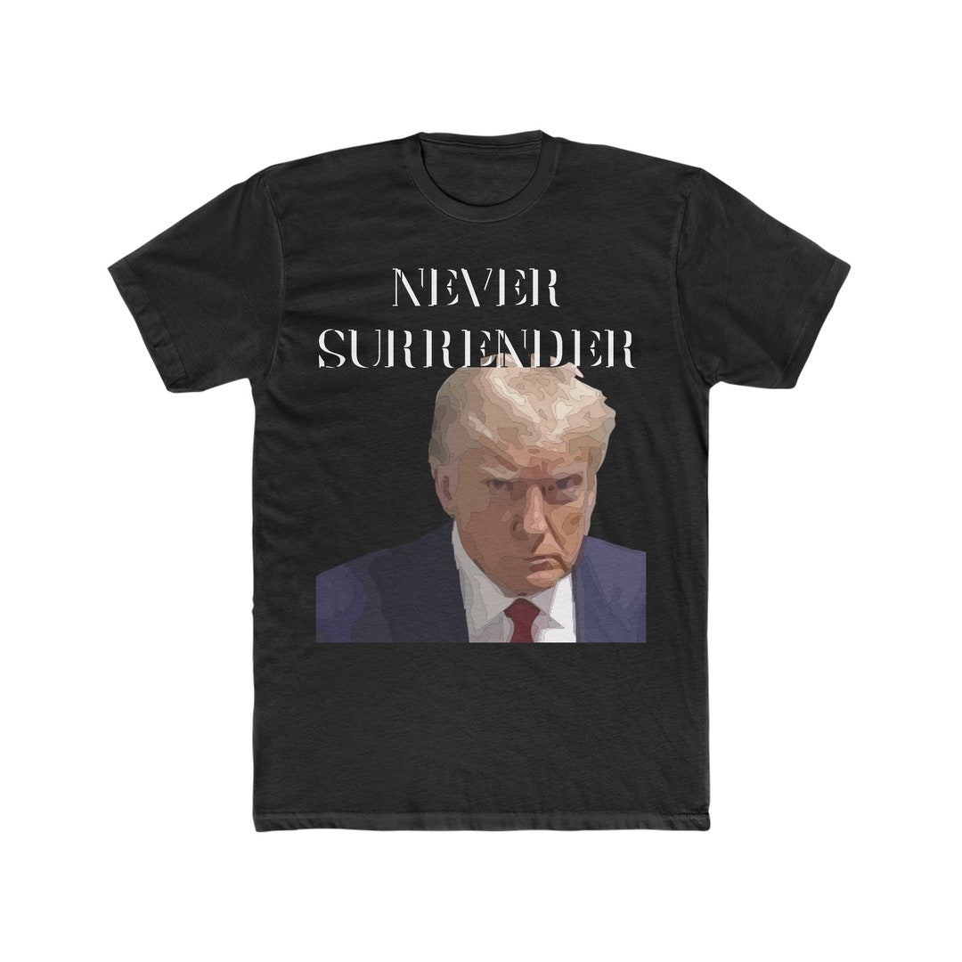 Trump Mugshot Never Surrender Next Level Apparel 3600 Shirt 2024 Donald ...