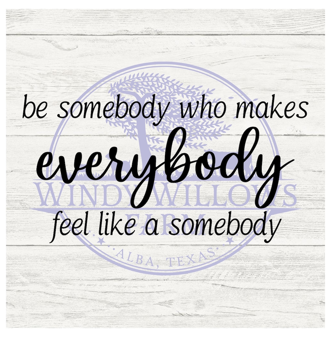 Be Somebody Who Makes Everybody Feel Like a Somebody - Etsy