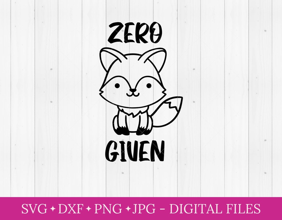 Zero Fox Given Svg, Funny Svg Files for Cricut, Dxf Files, Svg Funny ...