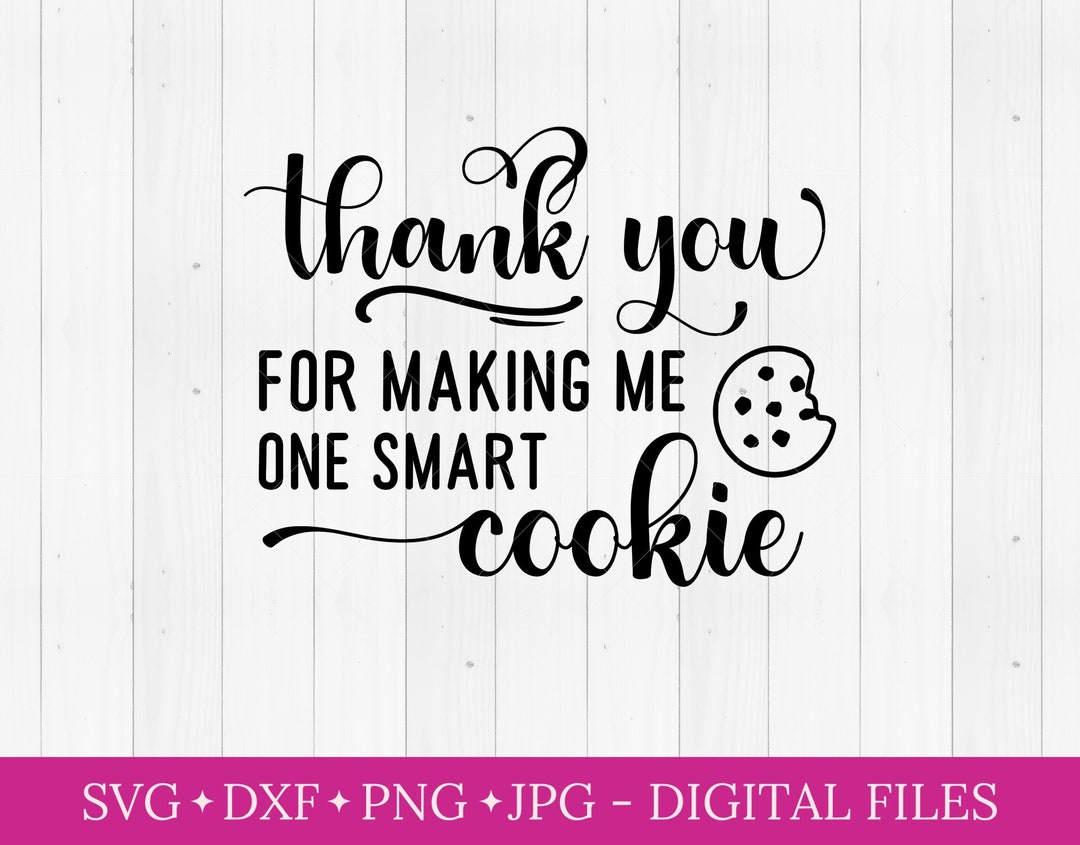 Thank You for Making Me One Smart Cookie Svg, Svg for Cricut ...