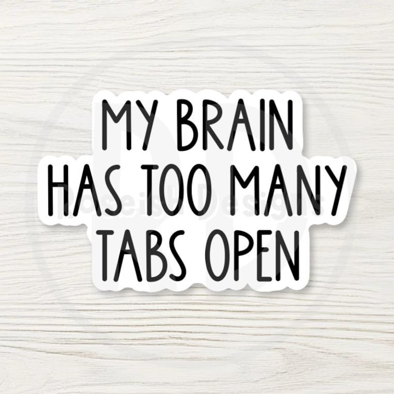 Too Many Tabs Open Sticker, Funny ADHD Sarcastic Decal - Etsy