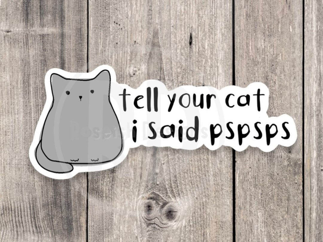 Tell Your Cat I Said Pspsps Sticker, Funny Sticker, Animal Stickers ...