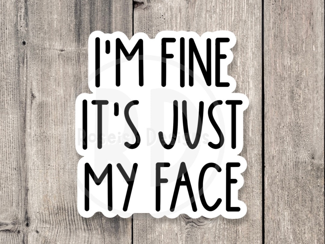 I’m Fine It’s Just My Face, Funny Water Bottle Sticker, Laptop Sticker ...