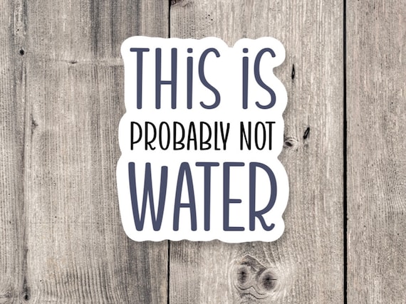This is Probably Not Water Sticker Sarcasm Sticker Funny | Etsy
