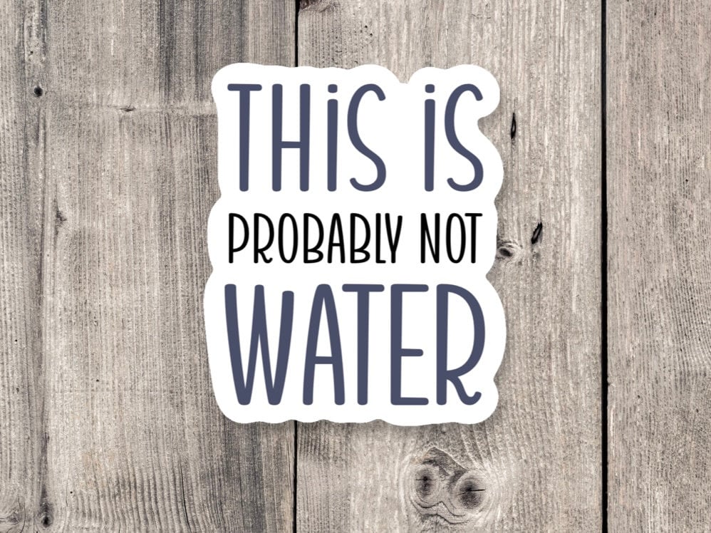 This is Probably Not Water Sticker Sarcasm Sticker Funny | Etsy