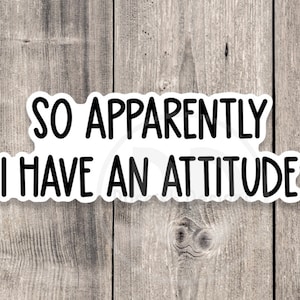 So Apparently I Have an Attitude Sticker, Sarcasm, Funny Quote Stickers ...
