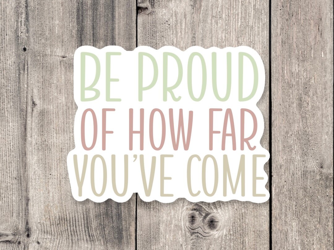 Be Proud of How Far You’ve Come Sticker, Positivity Quote, Uplifting ...