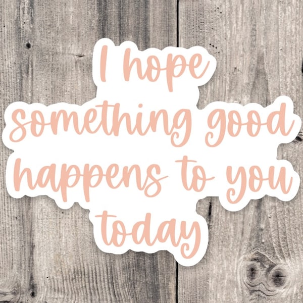 I Hope That Something Good Happens to You Today Decal - Etsy