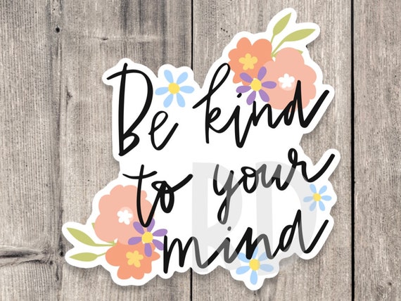 Be Kind to Your Mind Sticker Mental Health Positive Quote - Etsy
