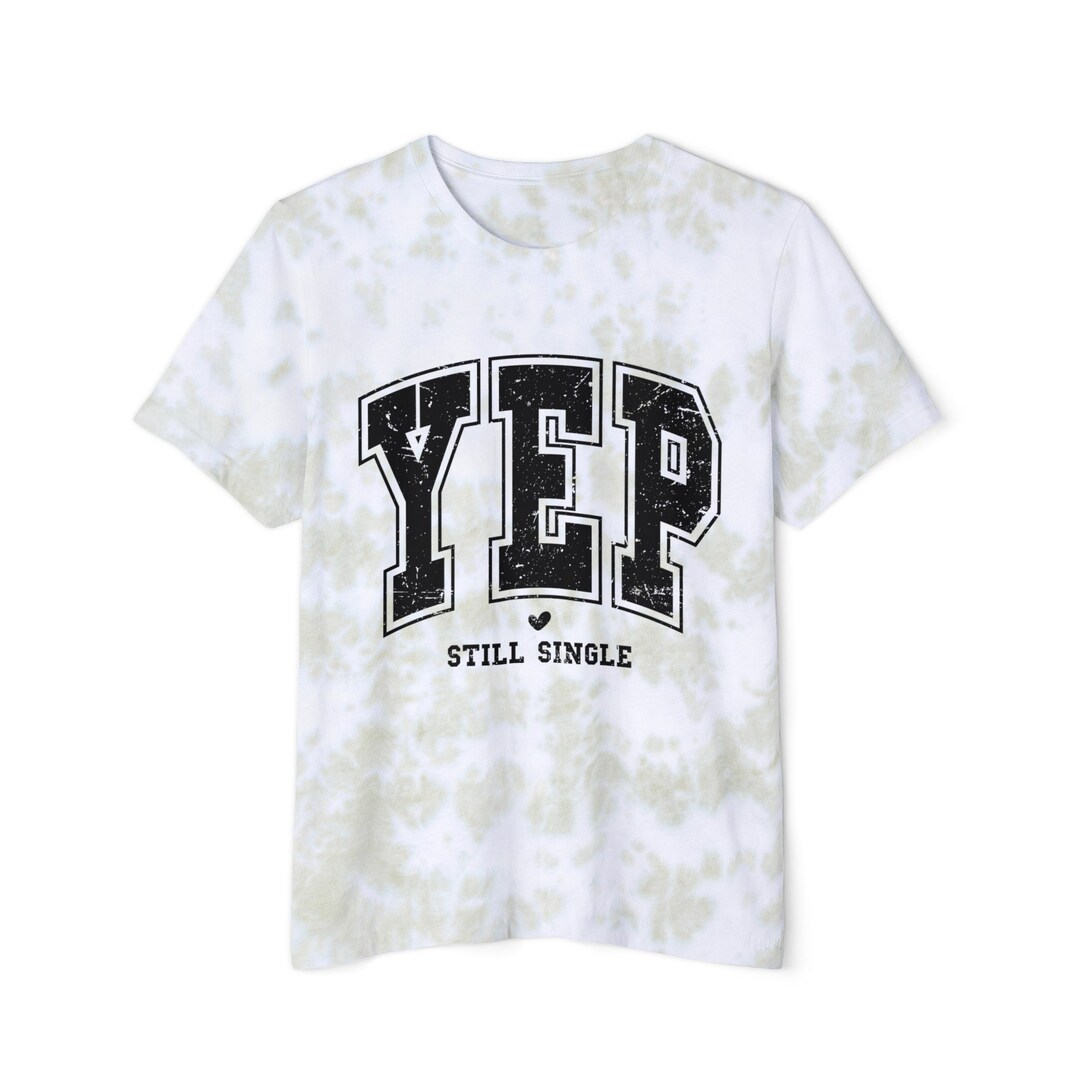 Yep Still Single Tie-dye T-shirt Valentines Day Shirt Relationship ...