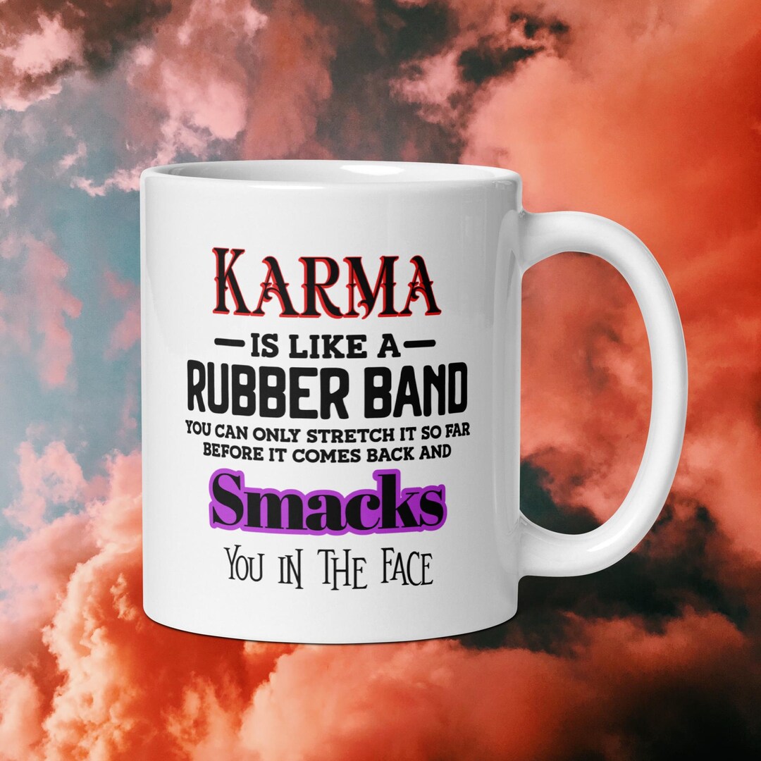 Karma is Like A Rubber Band. You Can Only Strech It so Far, Before It ...