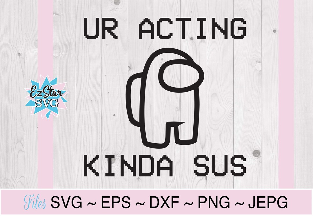 Your Acting Kinda Sus Among Us Svg Png Eps Dxf Jpg - Etsy Finland