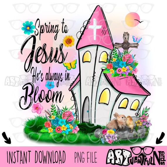 Spring to Jesus Hes Always in Bloom DIGITAL DOWNLOAD | Etsy