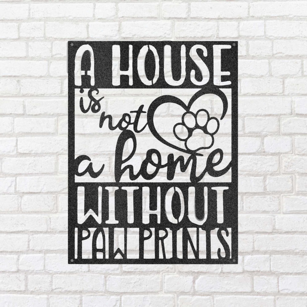 A House is Not a Home Without Paw Prints" - Custom Metal Sign - Etsy