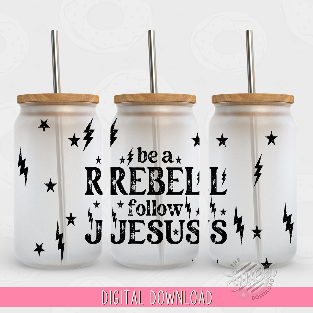 Christian 16 Oz Glass Can PNG, Be a Rebel Follow Jesus Glass Can Wrap ...
