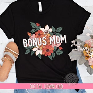 Bonus Mom PNG, Floral Mom Sublimation Design, Mother's Day Shirt Design ...