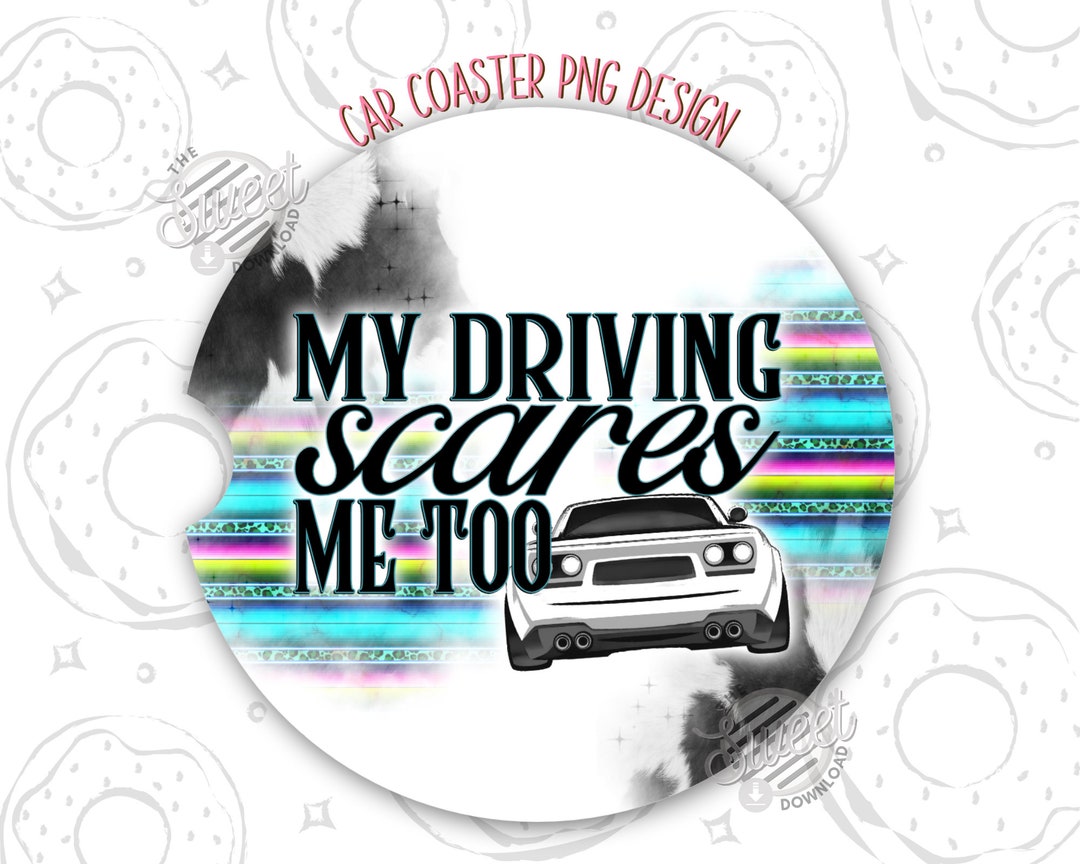 Funny Car Coaster PNG, My Driving Scares Me Too Car Coaster Sublimation ...
