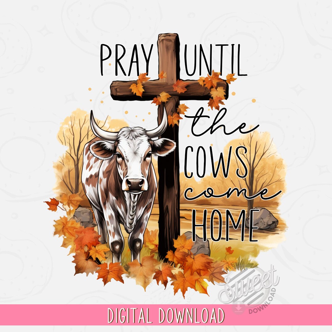 Cow PNG, Pray Until the Cows Come Home Sublimation Design, Fall PNG ...