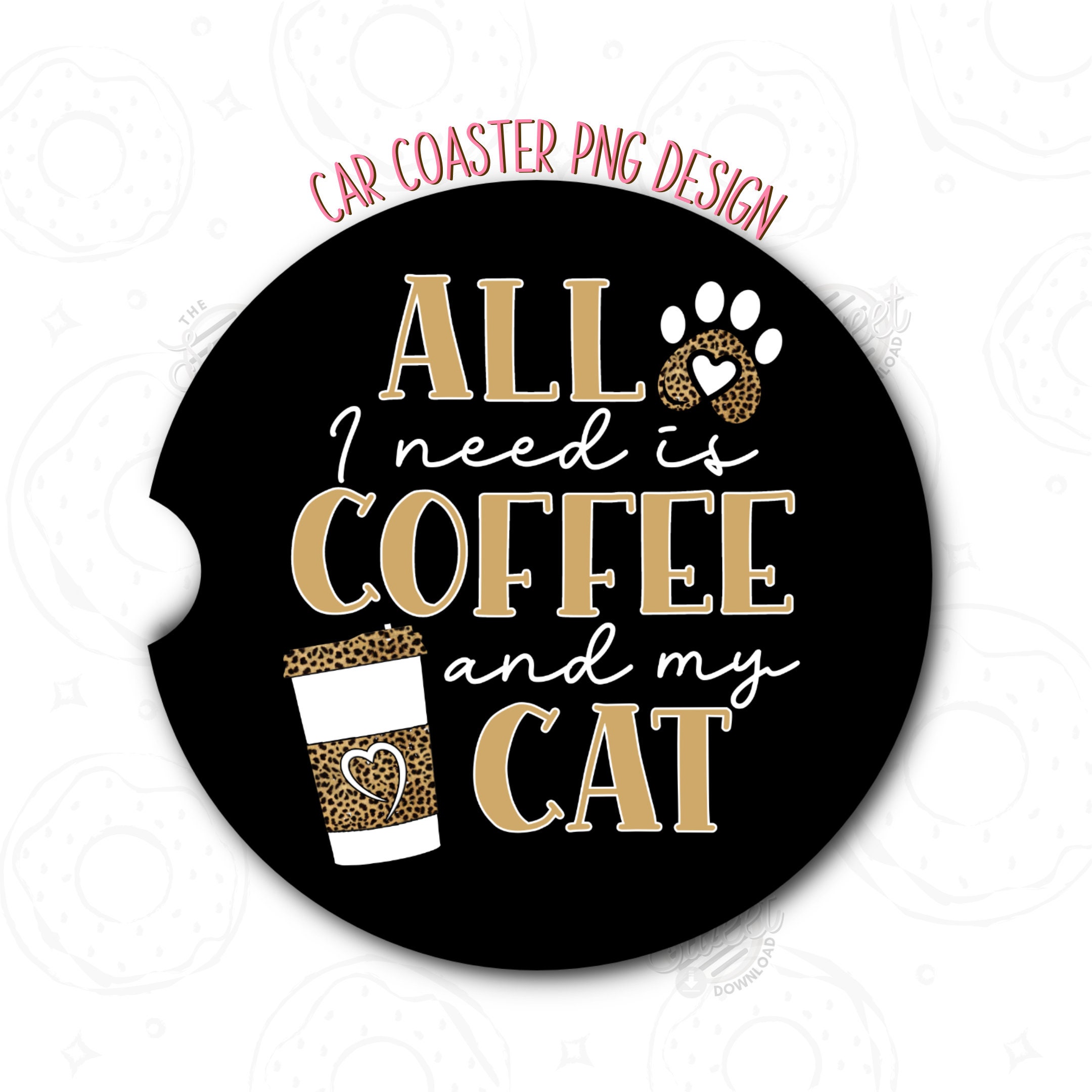 Funny Cat Car Coaster PNG, All I Need is Coffee and My Cat Car Coaster ...
