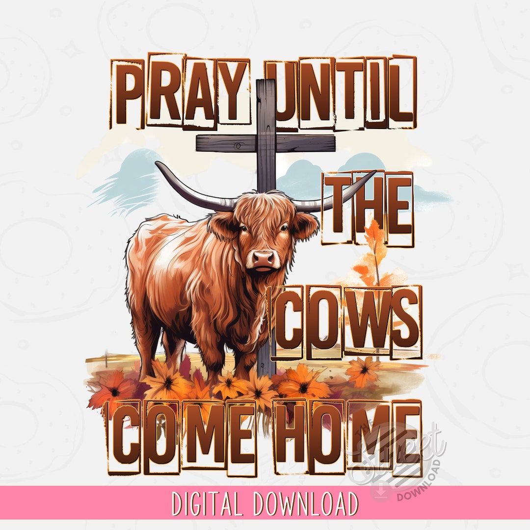 Pray Until the Cows Come Home Sublimation Design, Highland Cow PNG ...