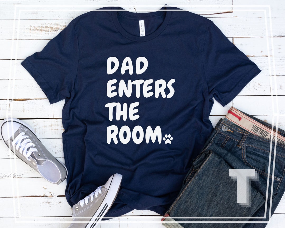 Dad Enters the Room Bluey Dad Shirt Bluey Quote Shirt - Etsy Dad Enters the Room Bluey Dad Shirt Bluey Quote Shirt - Etsy