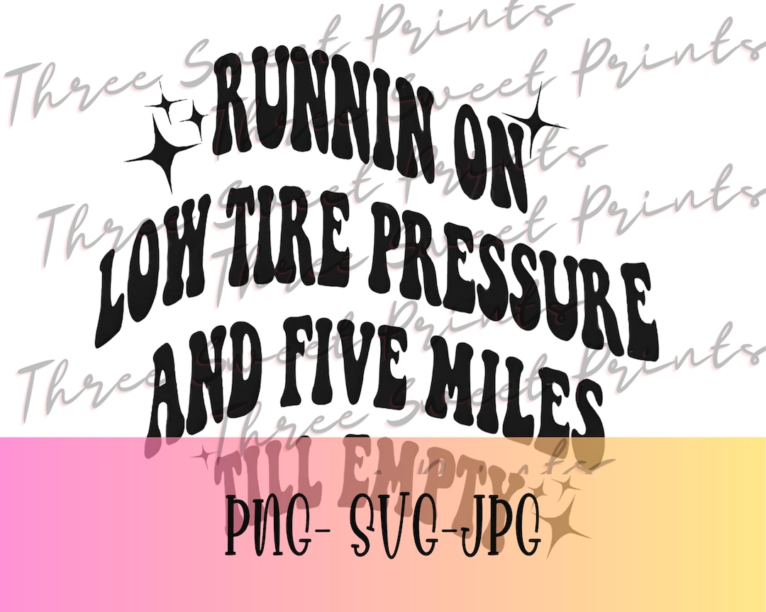 Runnin on Low Tire Pressure and Five Miles Till Empty Png, Runnin on ...