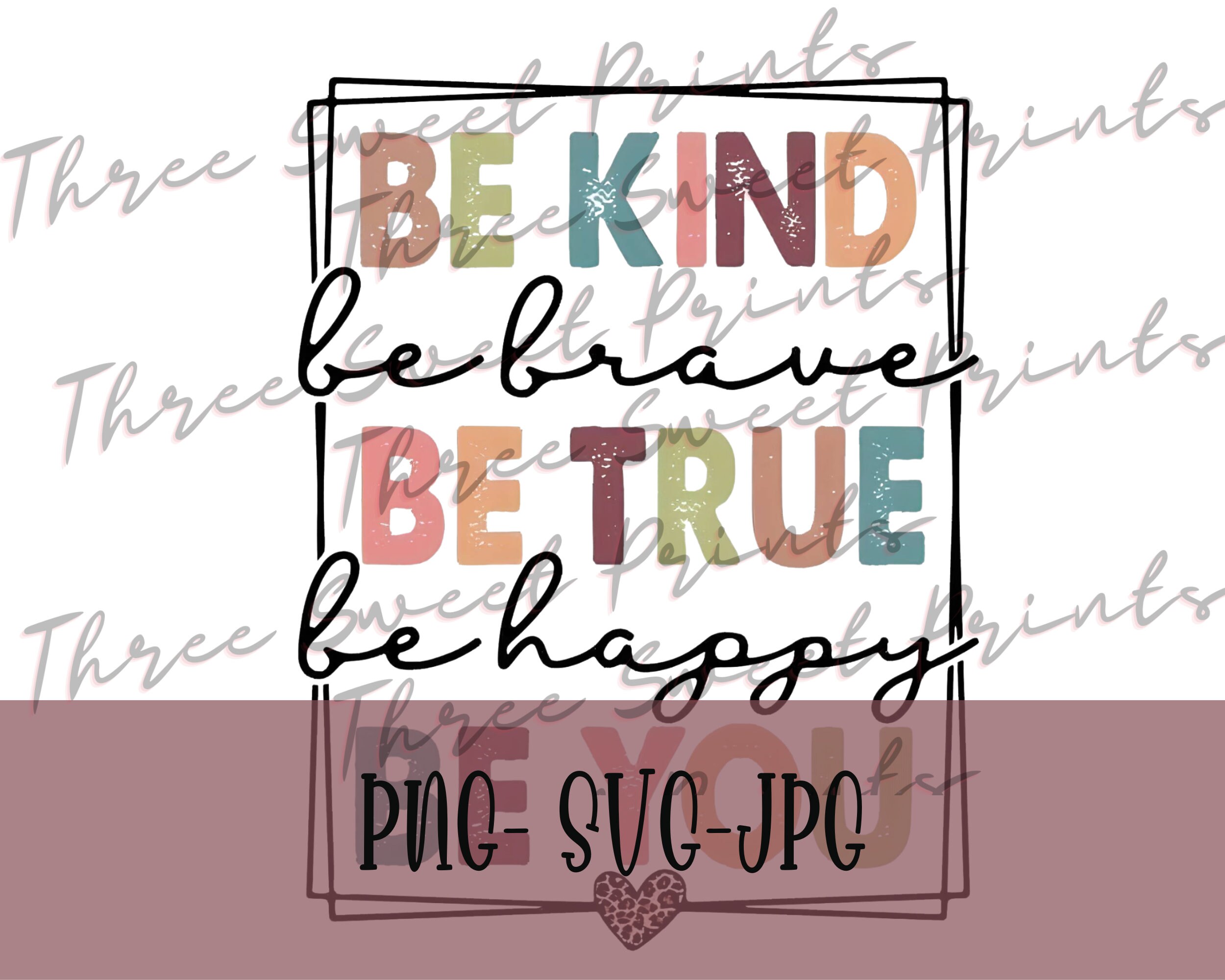 Be Kind Be True Be You Png, Be Kind Be True Be You Svg, Be Brave, Be ...