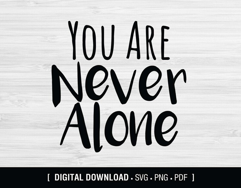 You Are Never Alone, SVG, Encouragement Phrase, Digital Download - Etsy