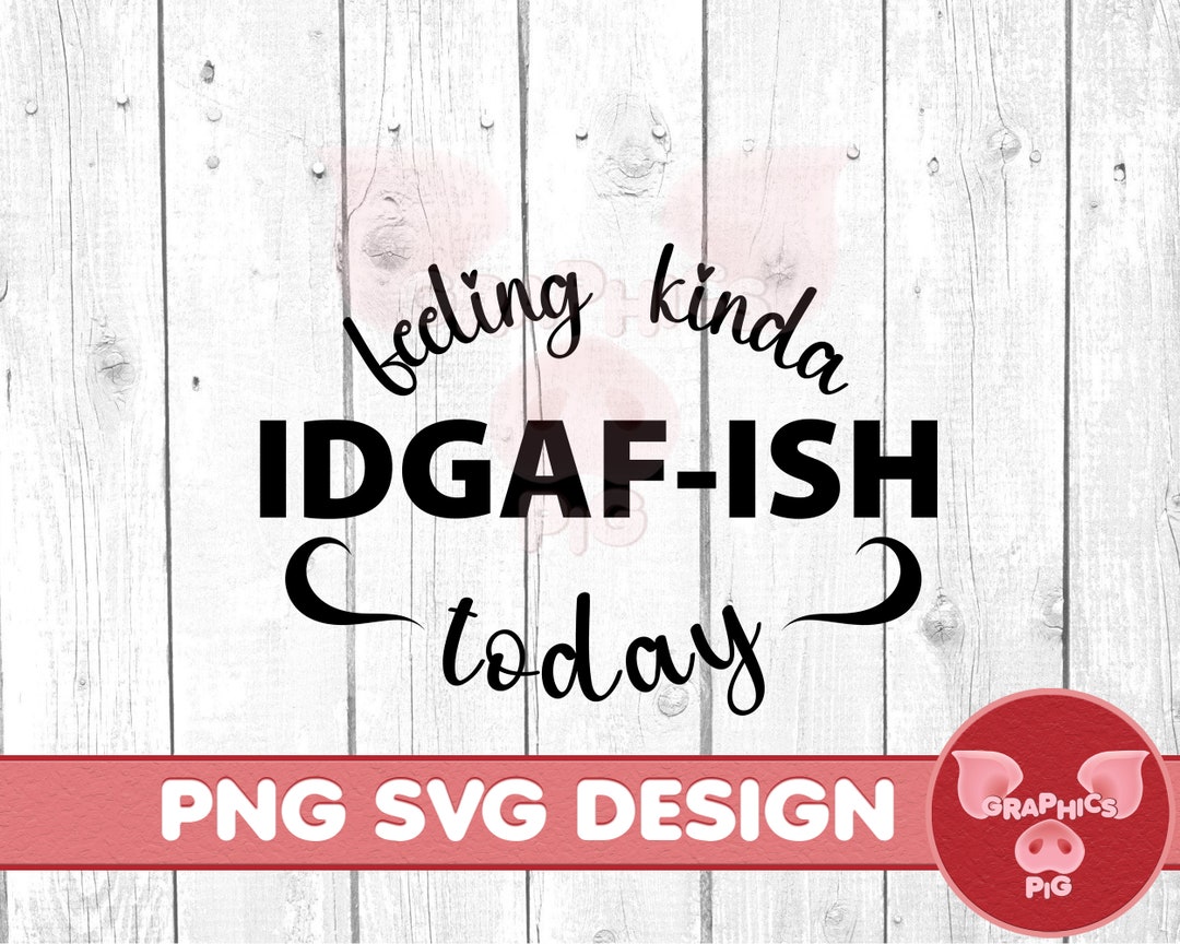 Idgaf-ish Tshirt Design, Idgaf Svg, Png for Tshirts, Silhouette, Cameo ...