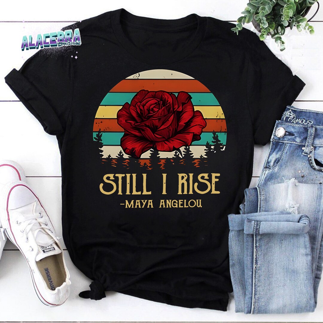 Roses Still I Rise Maya Angelou Vintage T-shirt, Feminist Shirt, Women ...