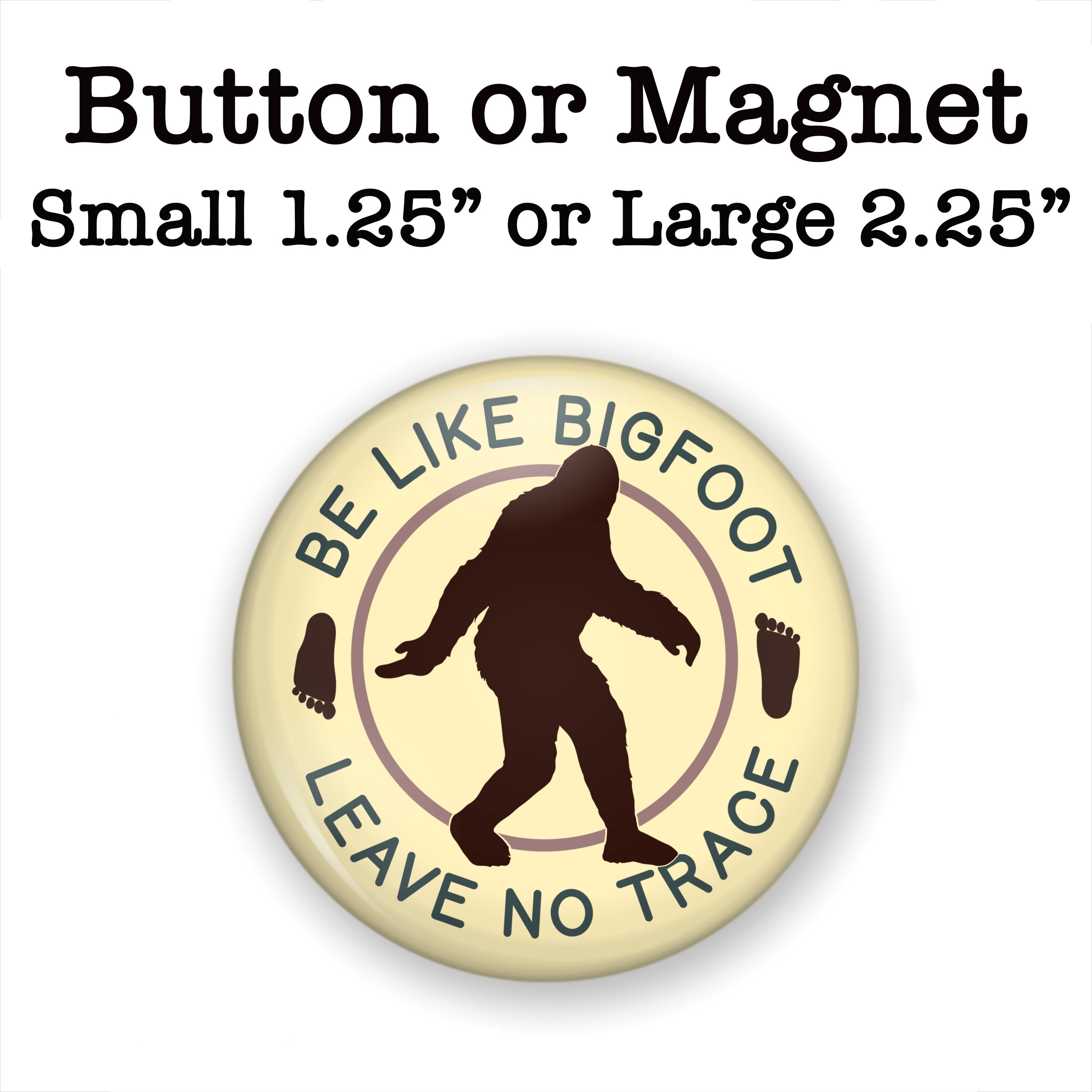 Be Like Big Foot Leave No Trace Button or Magnet, Big Foot Button, Big ...