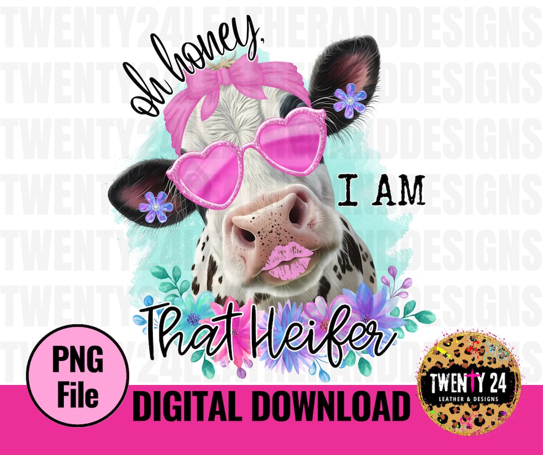 Oh Honey, I Am That Heifer PNG Digital Download - Cow Sublimation ...