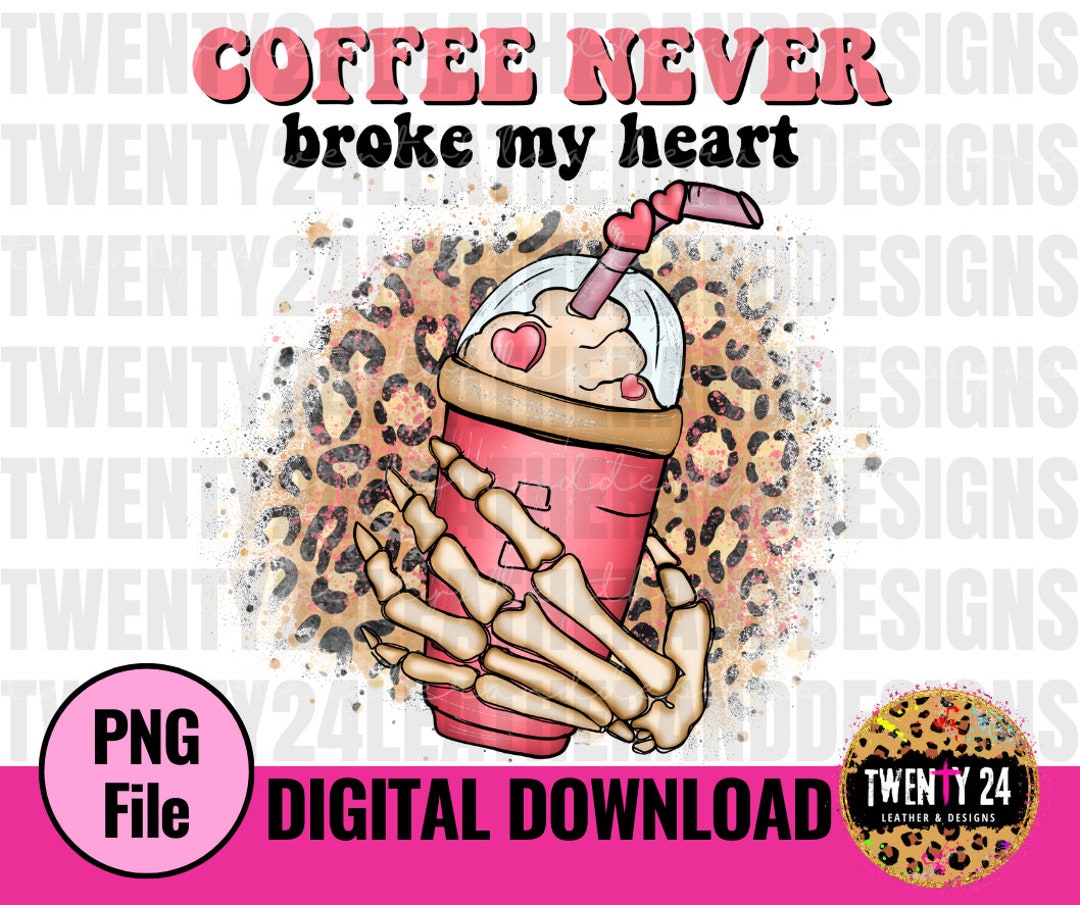 Coffee Never Broke My Heart PNG Digital Download - Sublimation Design ...
