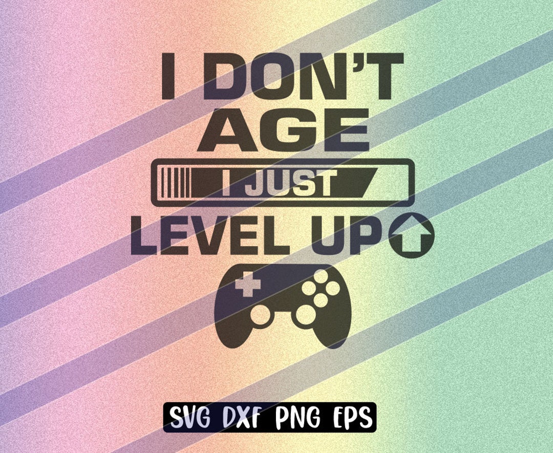 Dont Age Level up Svg Dxf Png Eps Download Gamer Video Game Birthday ...